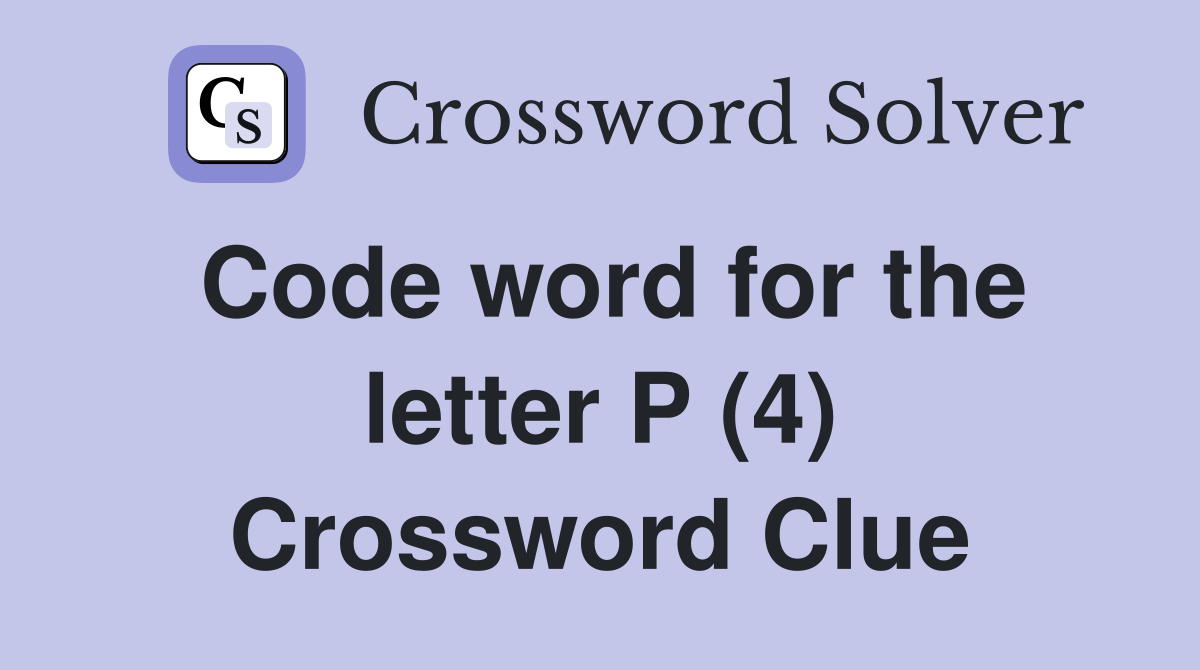 Code Word For The Letter P 4 Crossword Clue Answers Crossword Solver